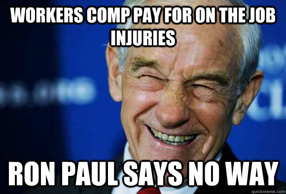 workers comp pay for on the job injuries ron paul says no way - Good Guy Ron Paul - quickmeme
