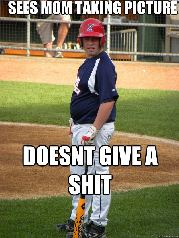 Sees Mom taking picture Doesnt give a shit - Posen like a playa - quickmeme