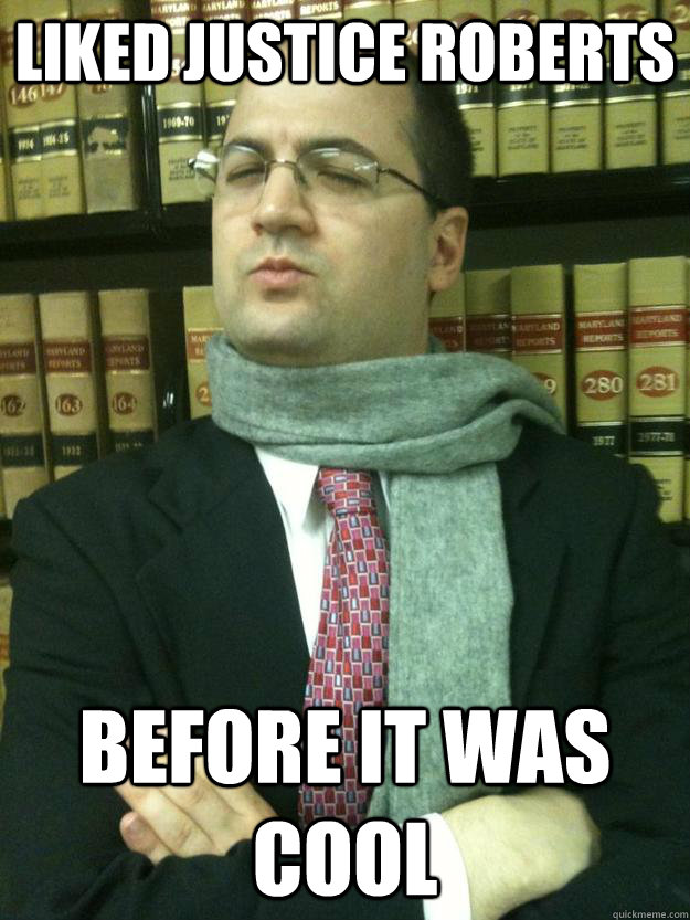 Liked Justice Roberts Before it was cool - Hipster Lawyer - quickmeme