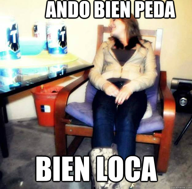 ando bien peda bien loca - Misc - quickmeme