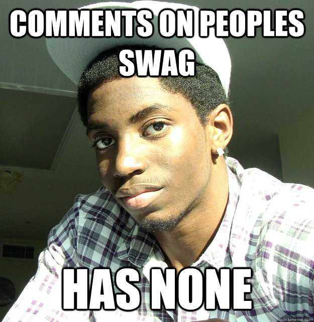 comments on peoples swag has none - talentless youtuber - quickmeme