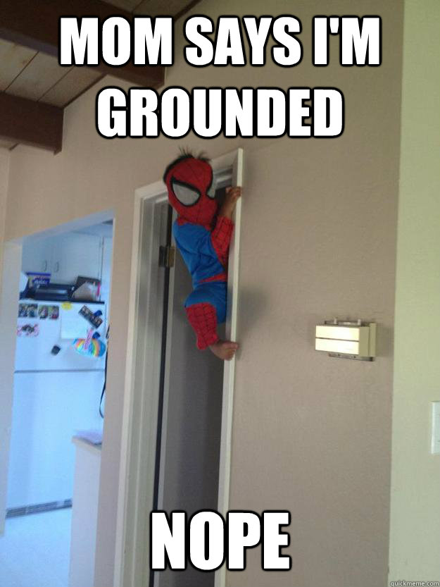 Mom says I'm Grounded Nope - Misc - quickmeme