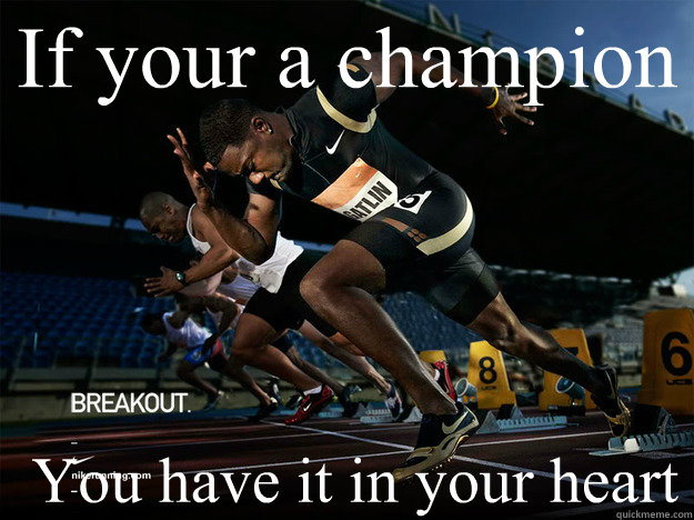 If your a champion You have it in your heart - go hard or go home - quickmeme