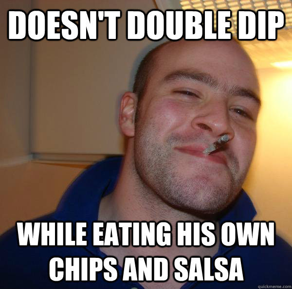 Doesn't double dip while eating his own chips and salsa - Misc - quickmeme