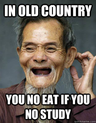 In old country You no eat if you no study - Old Asian - quickmeme