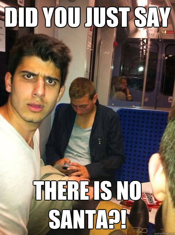 Did you just say There is no Santa?! - Shocked Sami - quickmeme