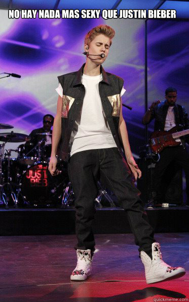 no hay nada mas sexy que justin bieber - meme jsutin - quickmeme
