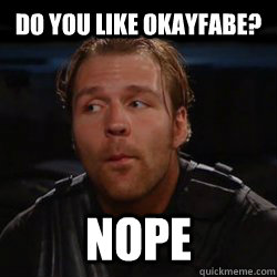 Do you like OKayFabe? Nope - Dean Ambrose OKayFabe - quickmeme