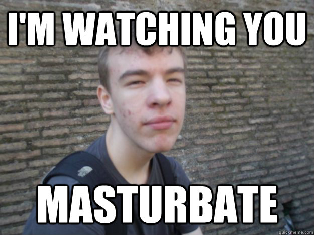 I'm watching you masturbate - slagteren fra skovvaenget - quickmeme