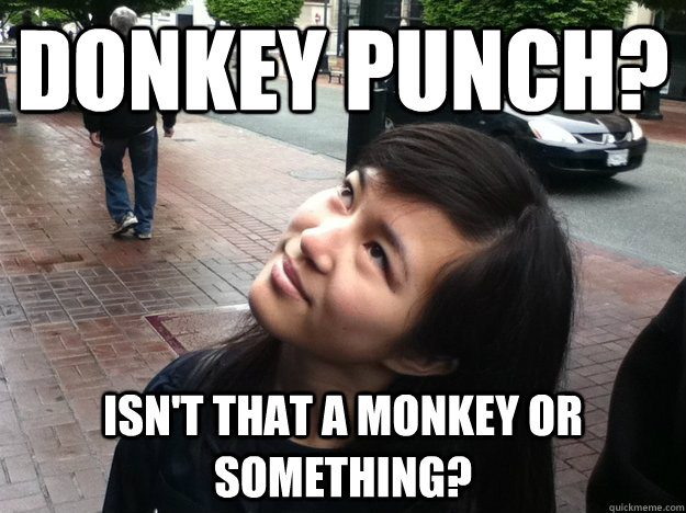 donkey punch? isn't that a monkey or something? - Unenlightened Asian - quickmeme