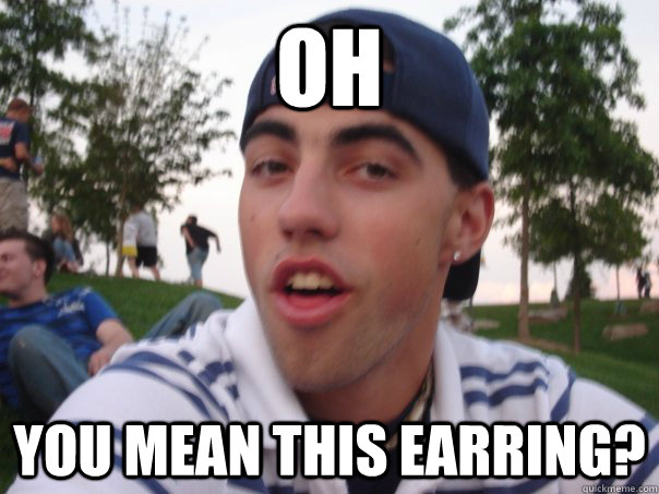 Oh You mean THIS earring? - Derp Colin - quickmeme
