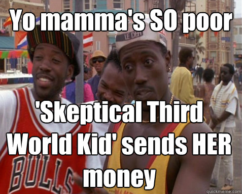 Yo mamma's SO poor 'Skeptical Third World Kid' sends HER money - Yo Mamma - quickmeme