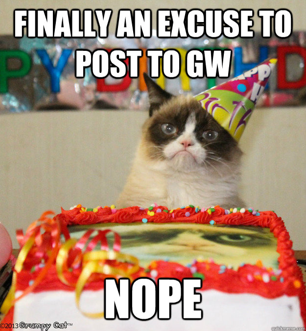 finally an excuse to post to GW nope - Misc - quickmeme