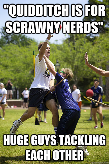 "quidditch is for scrawny nerds" huge guys tackling each other - Muggle Quidditch - quickmeme