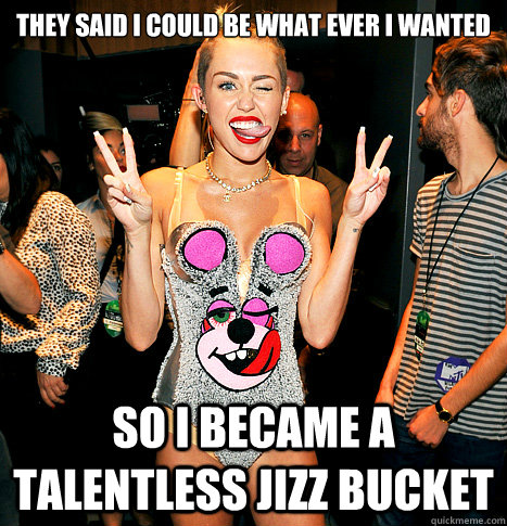 they said I could be what ever I wanted so i became a talentless jizz bucket - Talentless Jizz ...