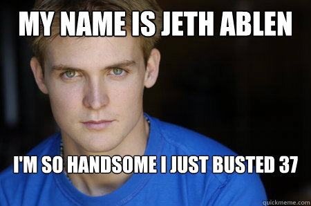 my name is jeth ablen i'm so handsome i just busted 37 girls - Handsome Soren Bowie - quickmeme
