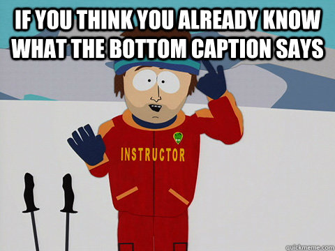 If you think you already know what the bottom caption says - Super Cool Ski Instructor - quickmeme