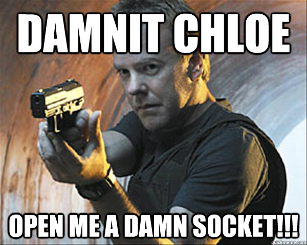 DAMNIT CHLOE Open me a damn socket!!! - Jack Bauer DAMN IT! - quickmeme