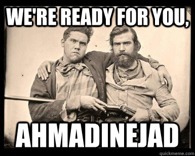We're ready for you, ahmadinejad - Were ready for you - quickmeme