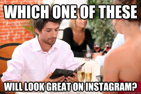 which one of these will look great on instagram? - Misc - quickmeme
