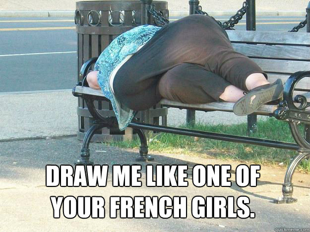 Draw me like one of your French girls. - Blob on a Bench - quickmeme