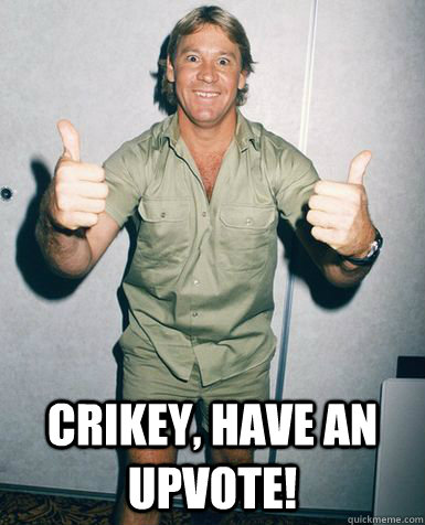 crikey, have an upvote! - Misc - quickmeme