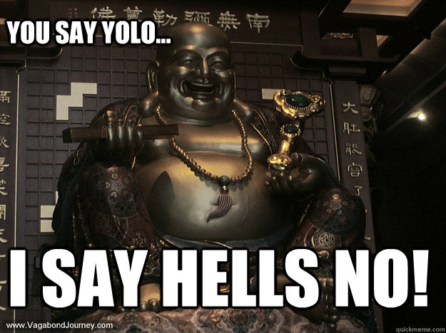 you say Yolo... I say Hells No! - yolo hell no buddha - quickmeme