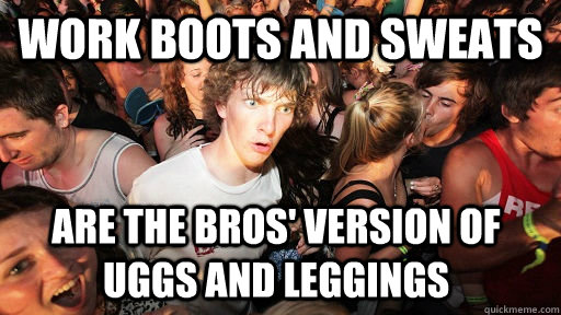 Work Boots and sweats Are the bros' version of uggs and leggings - Misc - quickmeme
