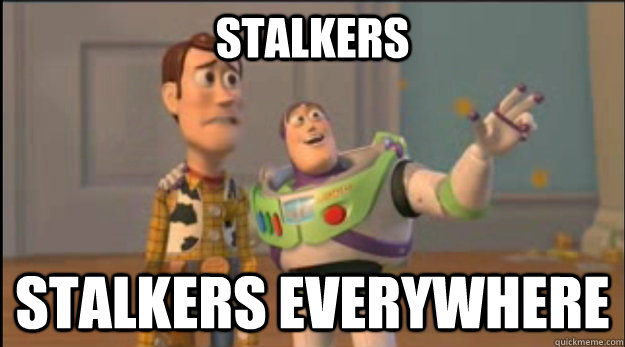 Stalkers Stalkers Everywhere - Misc - quickmeme