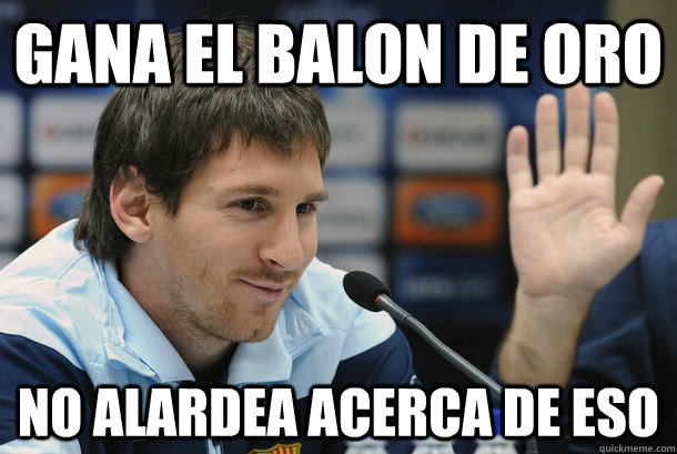 Gana el Balon de Oro No alardea acerca de eso - Good guy messi - quickmeme