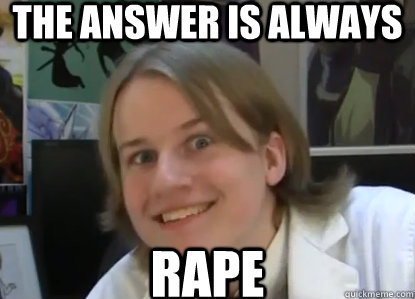 thE ANSWER IS ALWAYS RAPE - Misc - quickmeme