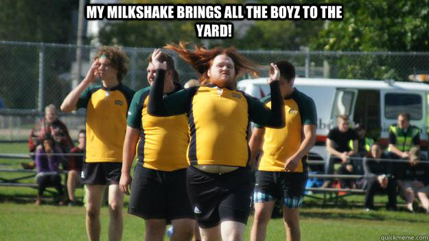 my milkshake brings all the boyz to the yard! - stu guy - quickmeme