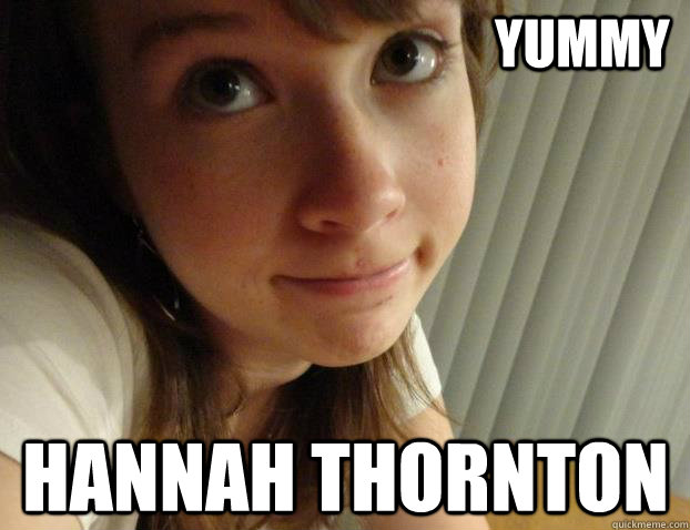Yummy Hannah Thornton - hannah - quickmeme