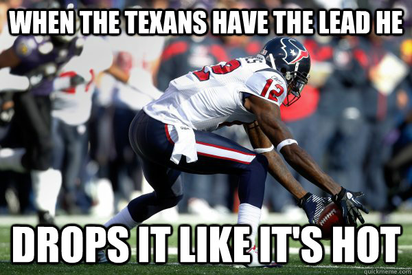 When the Texans have the lead he drops it like it's hot - Scumbag Jacoby Jones - quickmeme