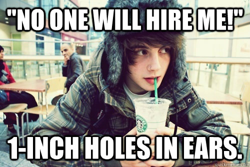 "NO ONE WILL HIRE ME!" 1-INCH HOLES IN EARS. - Sketchbag Sam - quickmeme