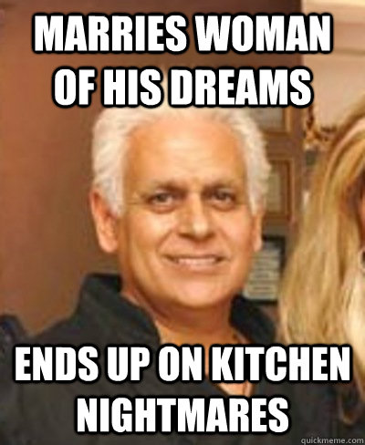 marries woman of his dreams ends up on kitchen nightmares - Bad Luck Samy - quickmeme