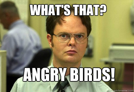 What's That? ANGRY BIRDs! - Schrute - quickmeme