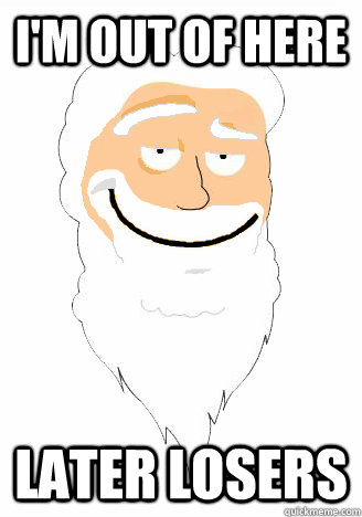 I'm out of here Later Losers - Misc - quickmeme