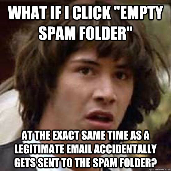 What if I click "Empty Spam Folder" At the exact same time as a legitimate email accidentally ...