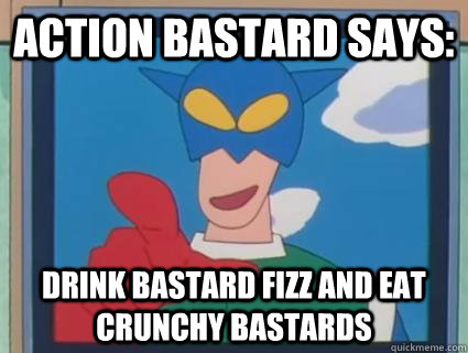 Action Bastard says: Drink bastard fizz and eat crunchy bastards - Action Bastard - quickmeme