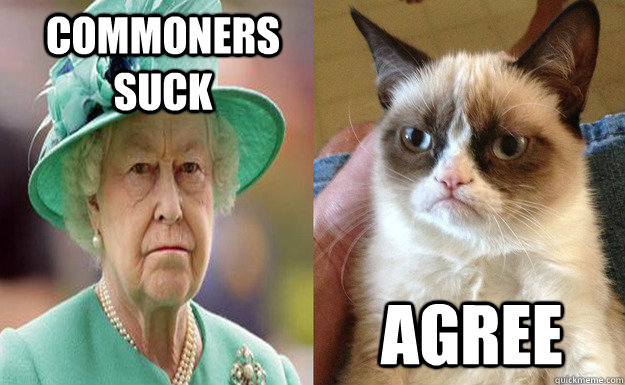 commoners suck agree - Grumpy Queen & Grumpy Cat - quickmeme