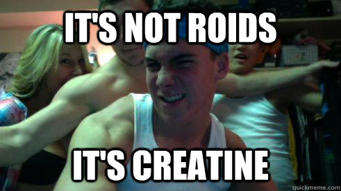 It's not roids It's creatine - devinseewald - quickmeme