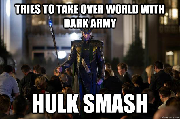 Tries to take over world with dark army Hulk smash - Scumbag Loki - quickmeme