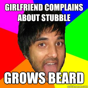 Girlfriend complains about stubble grows beard - Mo meme - quickmeme