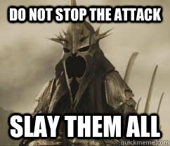 Do not stop the attack Slay Them All - Witchking - quickmeme