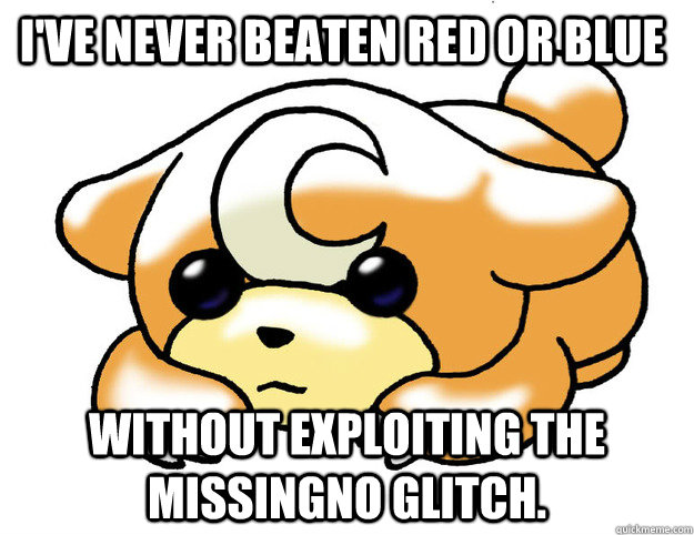 I've never beaten Red or Blue without exploiting the Missingno glitch. - Confession Teddiursa ...
