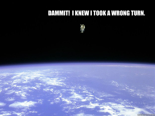 Dammit! I knew I took a wrong turn. - Misc - quickmeme