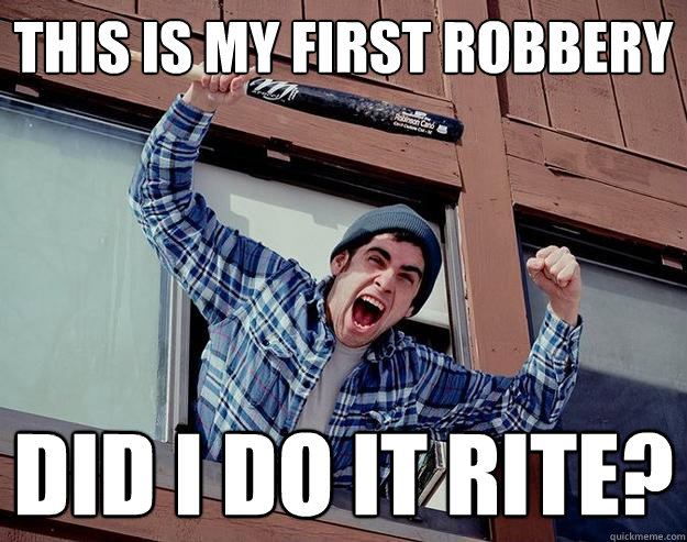THIS IS MY FIRST ROBBERY Thought u should know - Obvious Burglar - quickmeme