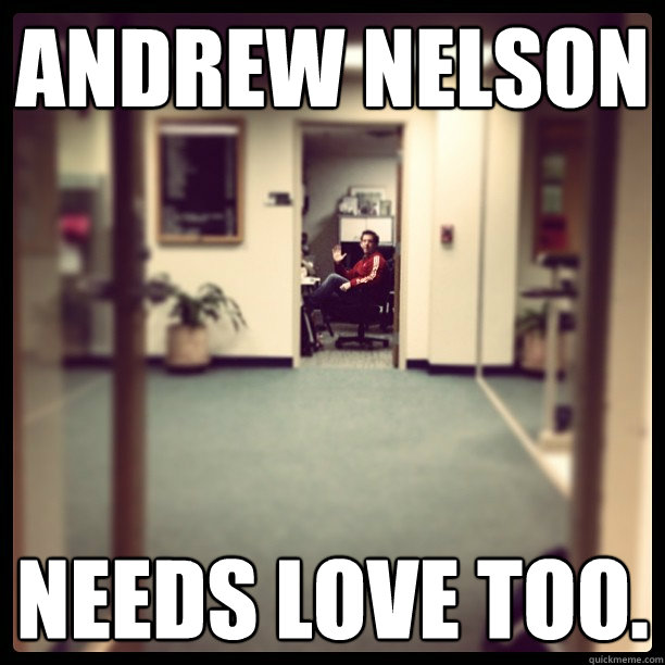 Andrew Nelson needs love too. - Lonely Nelson - quickmeme