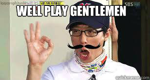 well play gentlemen - Misc - quickmeme